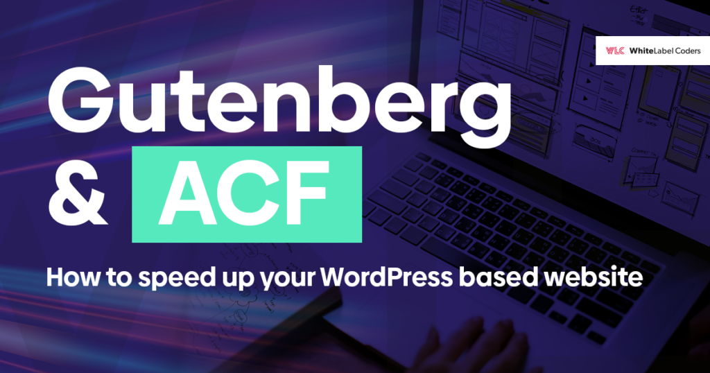Will Gutenberg Blocks and ACF speed up your WordPress-based website? - White Label Coders