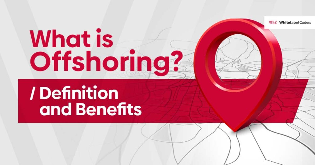 What is Offshoring? Definition and Benefits - White Label Coders